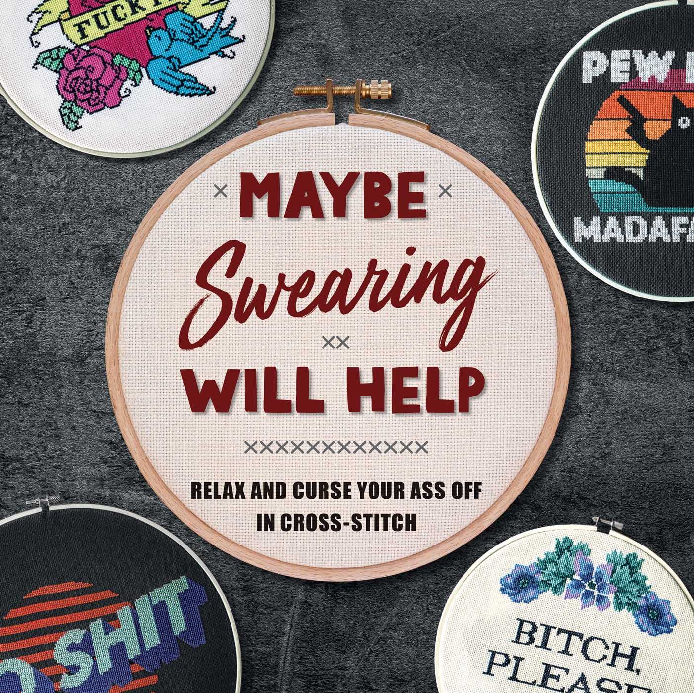 Maybe Swearing Will Help: Relax and Curse Your Ass Off in Cross-Stitch ...
