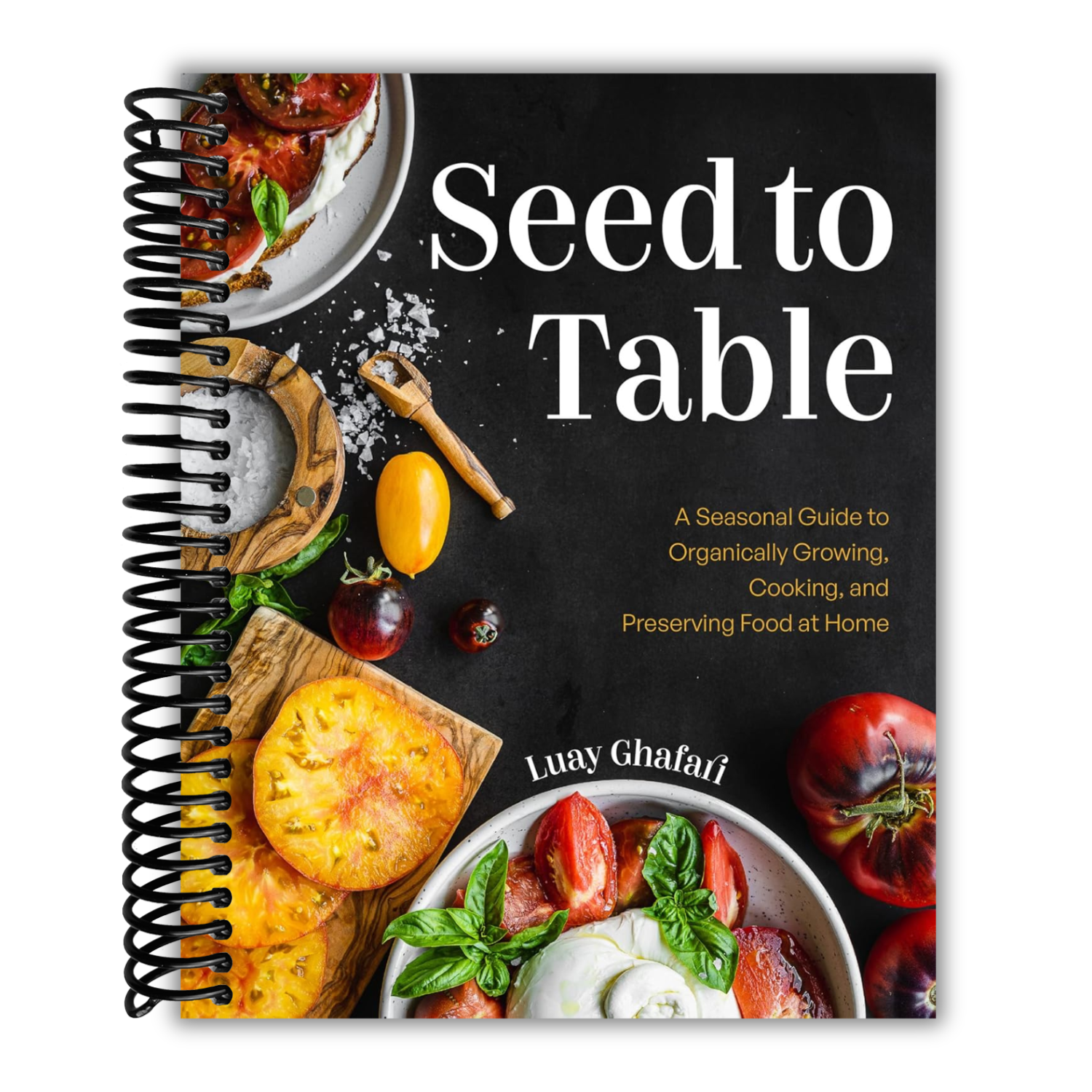 Seed to Table: A Seasonal Guide to Organically Growing, Cooking, and P ...