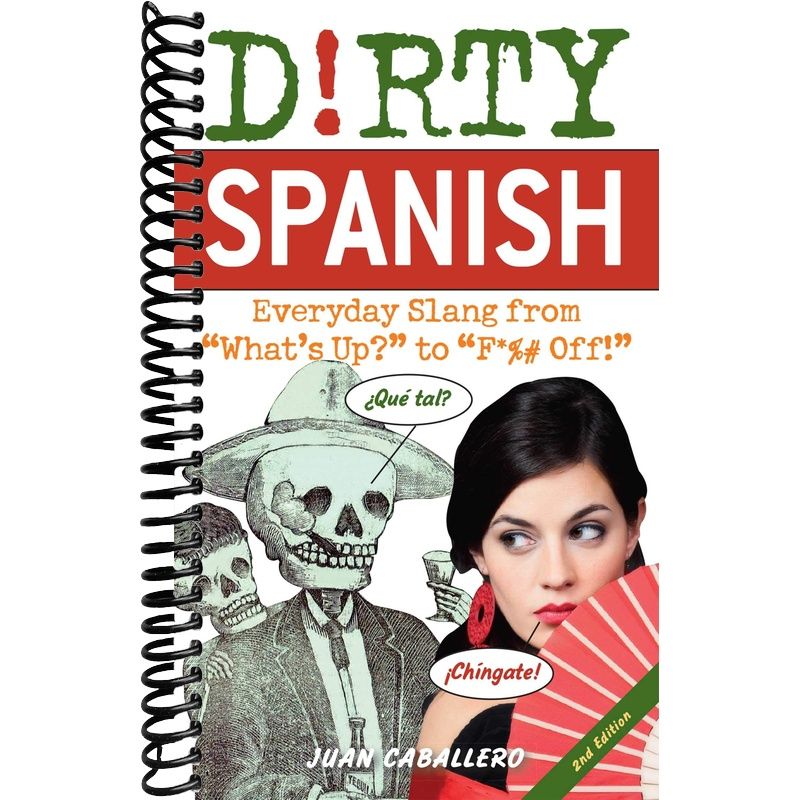 Dirty Spanish: Everyday Slang from "What's Up?" to "F*%# Off!" (Dirty ...