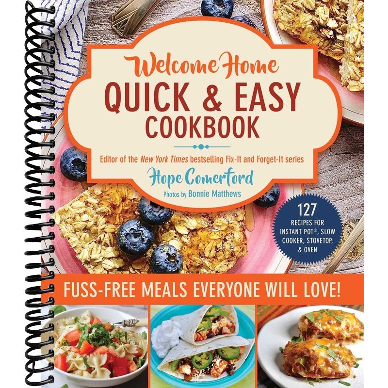 Welcome Home Quick & Easy Cookbook: Fuss-Free Meals Everyone Will Love ...